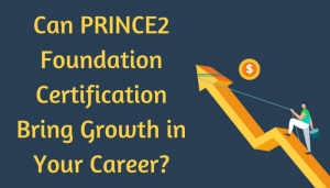 PRINCE2 Foundation Certification Beneficial for Your Career