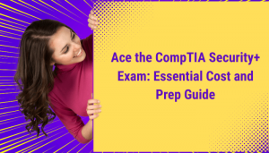 CompTIA Security+ Exam Unpacked: Costs, Tips, and Strategies