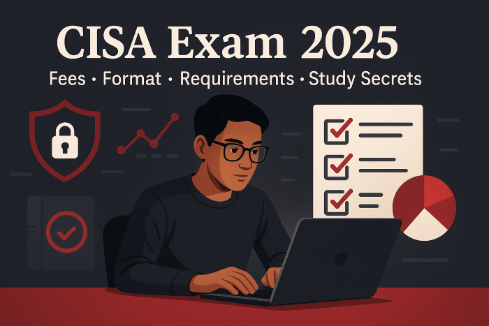 CISA Exam 2025: Fees, Format, Requirements, and Study Secrets
